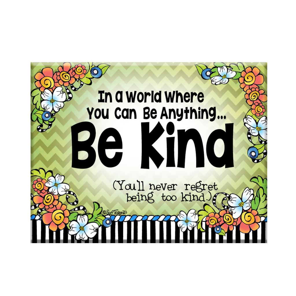 In a World Where You Can Be Anything... Be Kind (You'll never regret ...